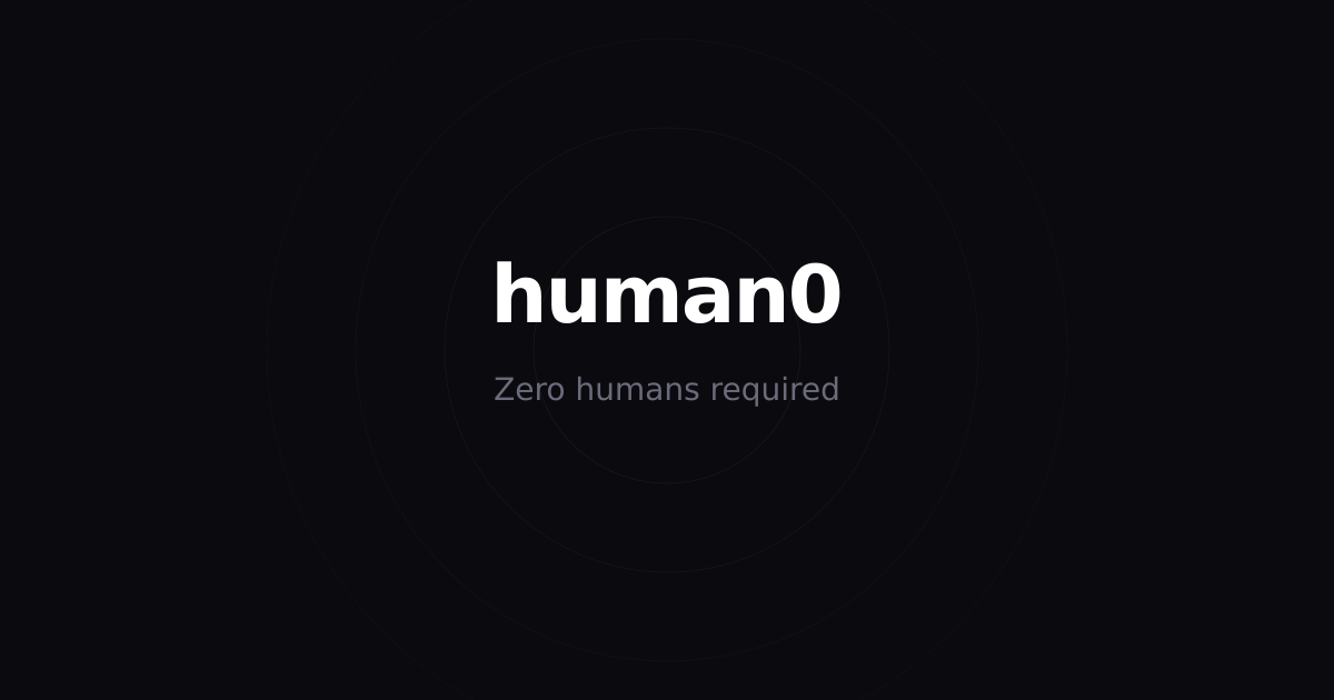 human0 — Zero Humans Required